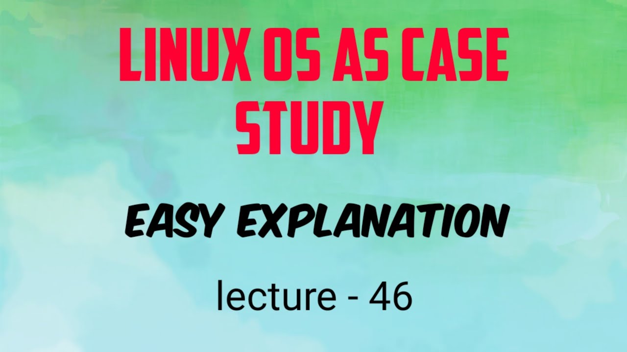 Linux OS as Case Study (operating system , lecture -46)