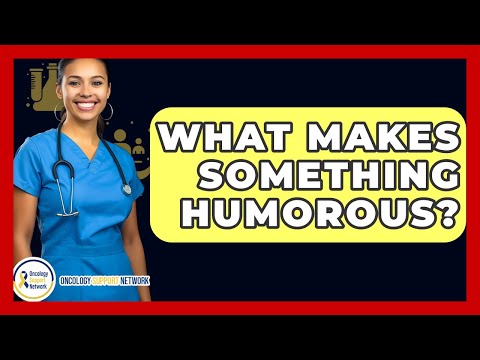 What Makes Something Humorous? - Oncology Support Network