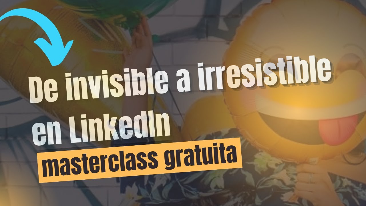 De invisible a irresistible en LinkedIn
