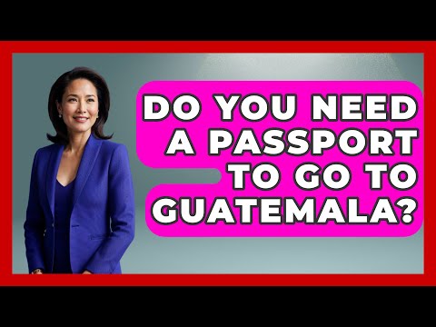 Do You Need A Passport To Go To Guatemala? - Central America Uncovered