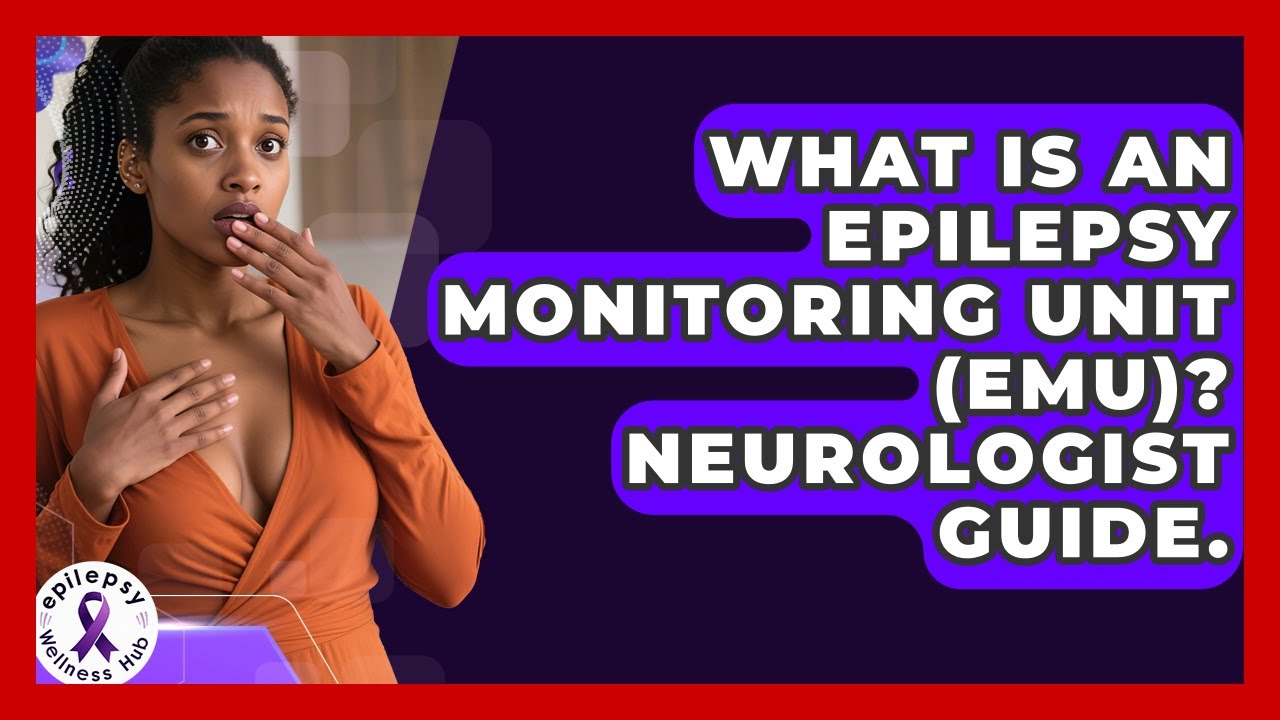 What Is An Epilepsy Monitoring Unit (EMU)? Neurologist Guide. - Epilepsy Wellness Hub
