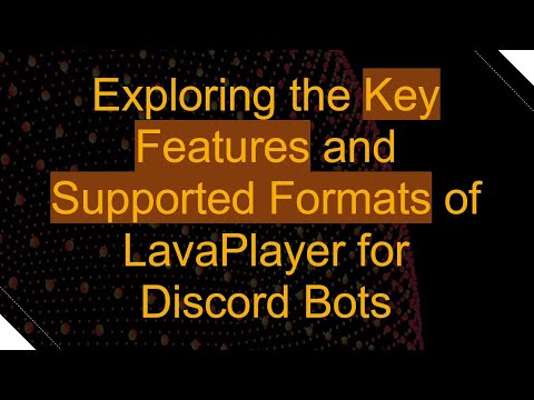 Exploring the Key Features and Supported Formats of LavaPlayer for Discord Bots