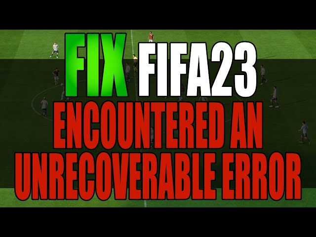 FIFA 23 "application encountered an unrecoverable error": Potential fix and solutions