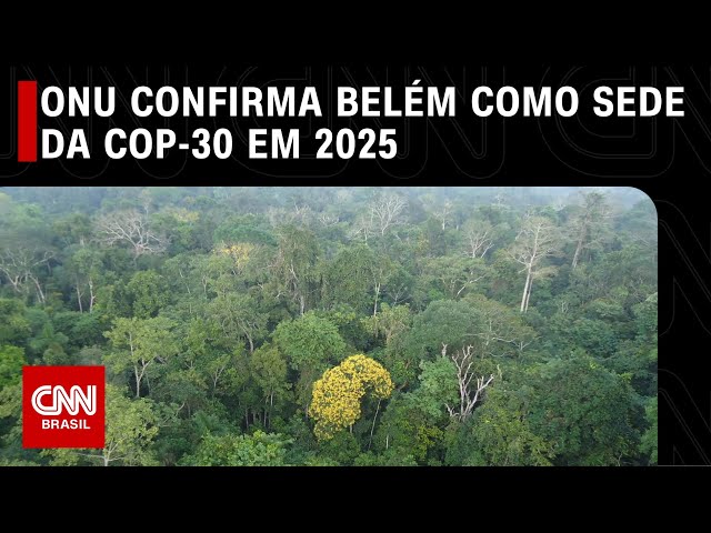 ONU confirma Belém como sede da COP-30 em 2025 | CNN Brasil