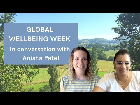 Wellbeing and You. A Conversation with Anisha Patel | Global Wellbeing Week 2021 | Laura Garner