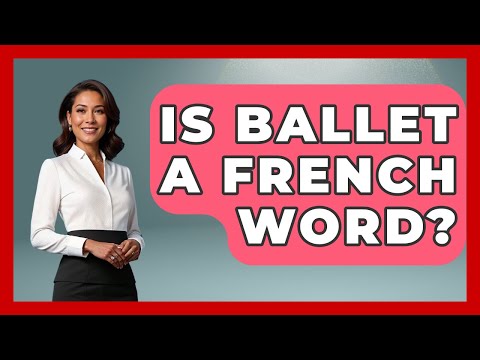 Is Ballet A French Word? - France Fact File