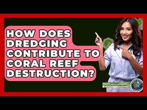 How Does Dredging Contribute To Coral Reef Destruction? - Earth Science Answers