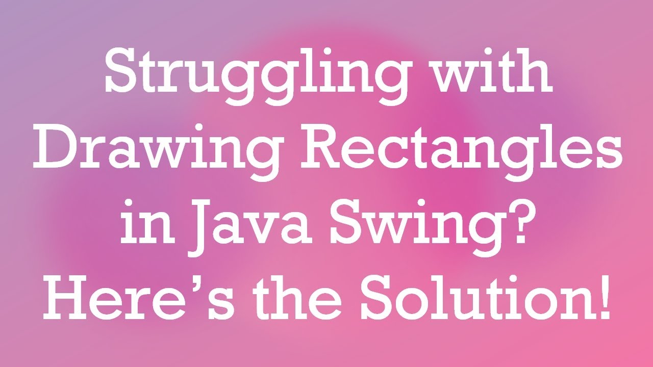 Struggling with Drawing Rectangles in Java Swing? Here’s the Solution!