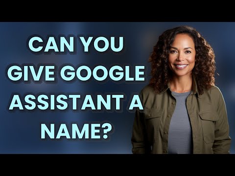 Can you give Google Assistant A NAME?