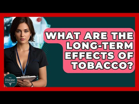 What Are The Long-term Effects Of Tobacco? - The Disease Encyclopedia