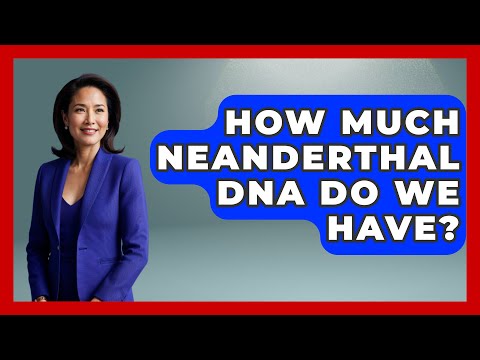 How Much Neanderthal DNA Do We Have? - Biology For Everyone