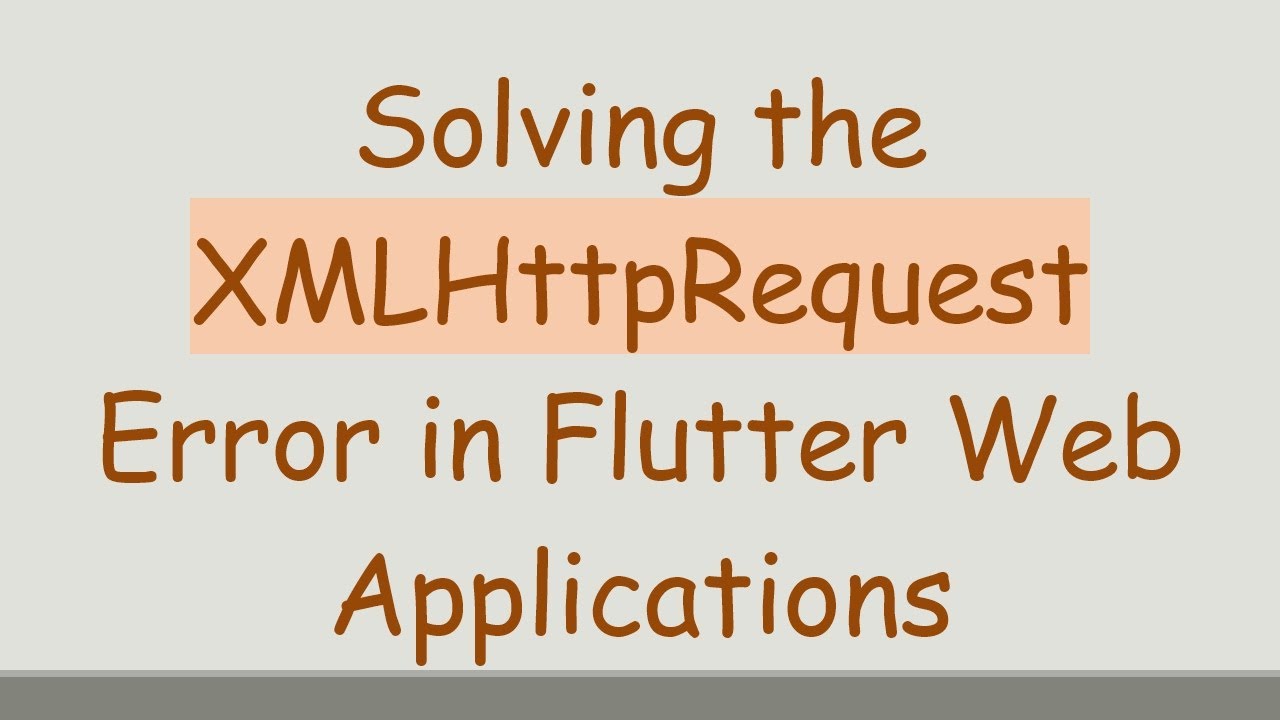 Solving the XMLHttpRequest Error in Flutter Web Applications