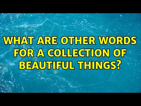 What are other words for a collection of beautiful things? (2 Solutions!!)