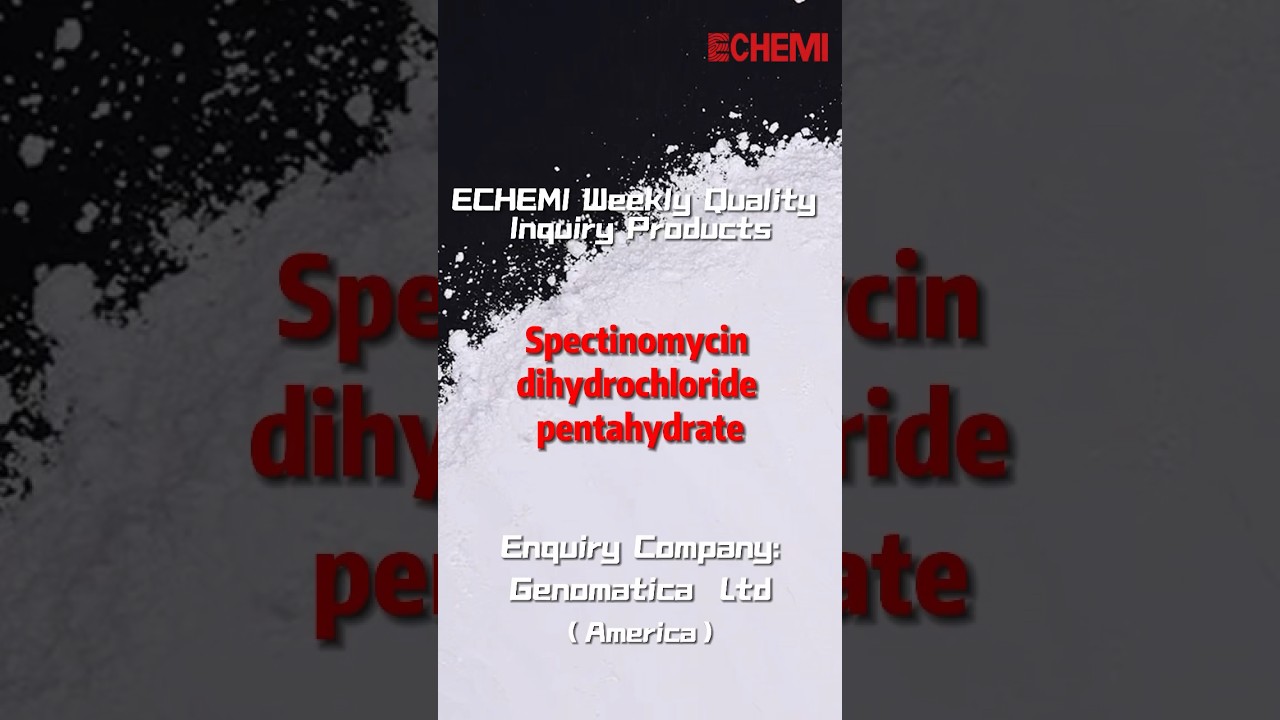 ECHEMI Weekly Quality Inquiry Products—Spectinomycin dihydrochloride pentahydrate