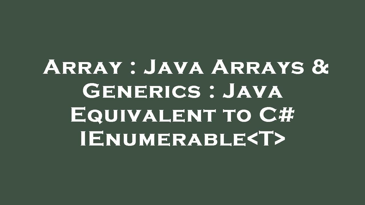 Array : Java Arrays & Generics : Java Equivalent to C# IEnumerable T
