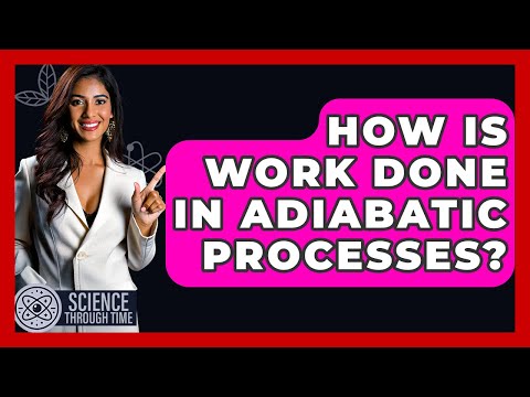 How Is Work Done In Adiabatic Processes? - Science Through Time
