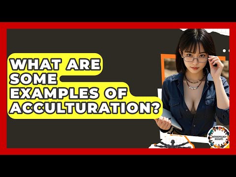 What Are Some Examples Of Acculturation? - Anthropology Insights