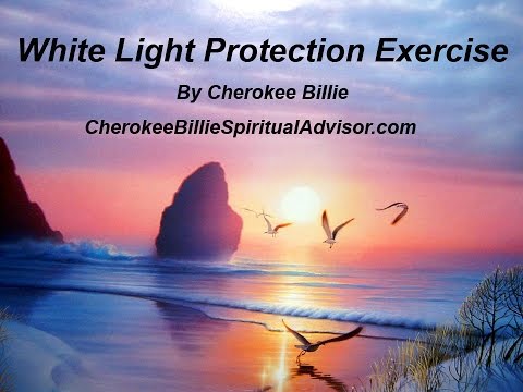 White Light Protection Exercise | Cherokee Billie Spiritual Advisor