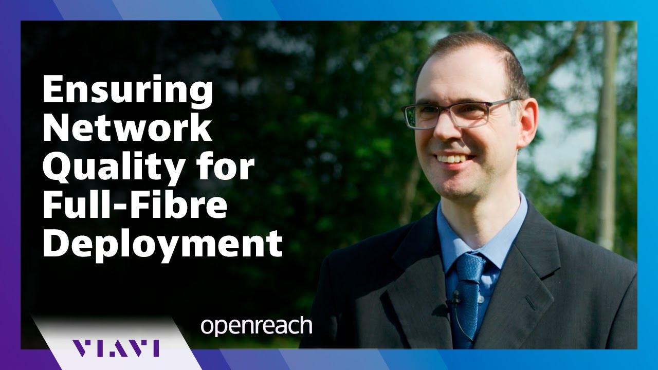 Ensuring Network Quality for Full-Fibre Deployment | Malcolm Campbell Interview | Openreach & VIAVI