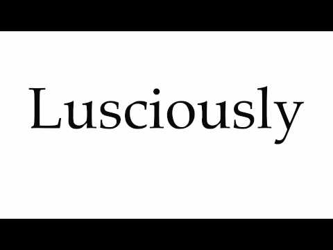 How to Pronounce Lusciously