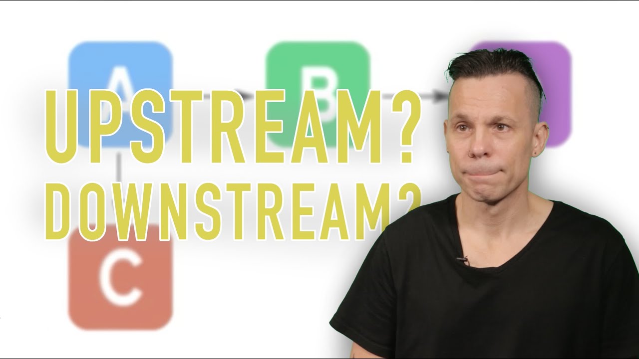 What in the world is upstream & downstream?