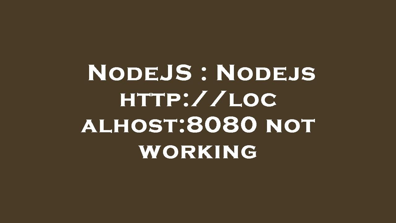 NodeJS : Nodejs http://localhost:8080 not working