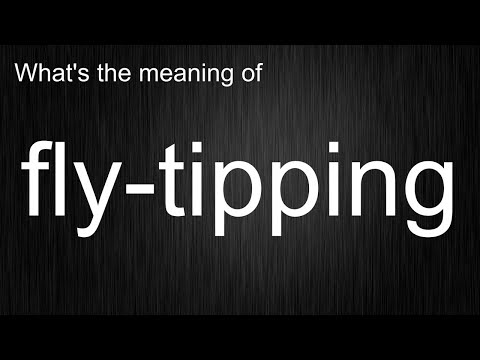 What's the meaning of "fly-tipping", How to pronounce fly-tipping?
