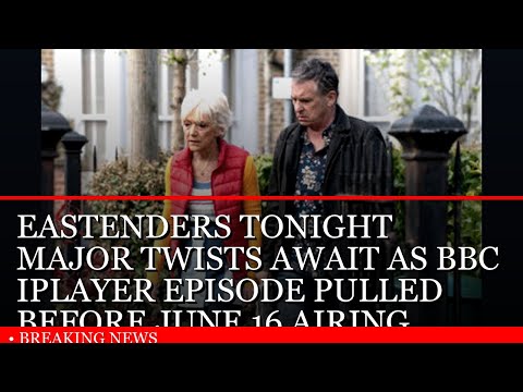 EastEnders Tonight: Major Twists Await as BBC iPlayer Episode Pulled Before June 16 Airing