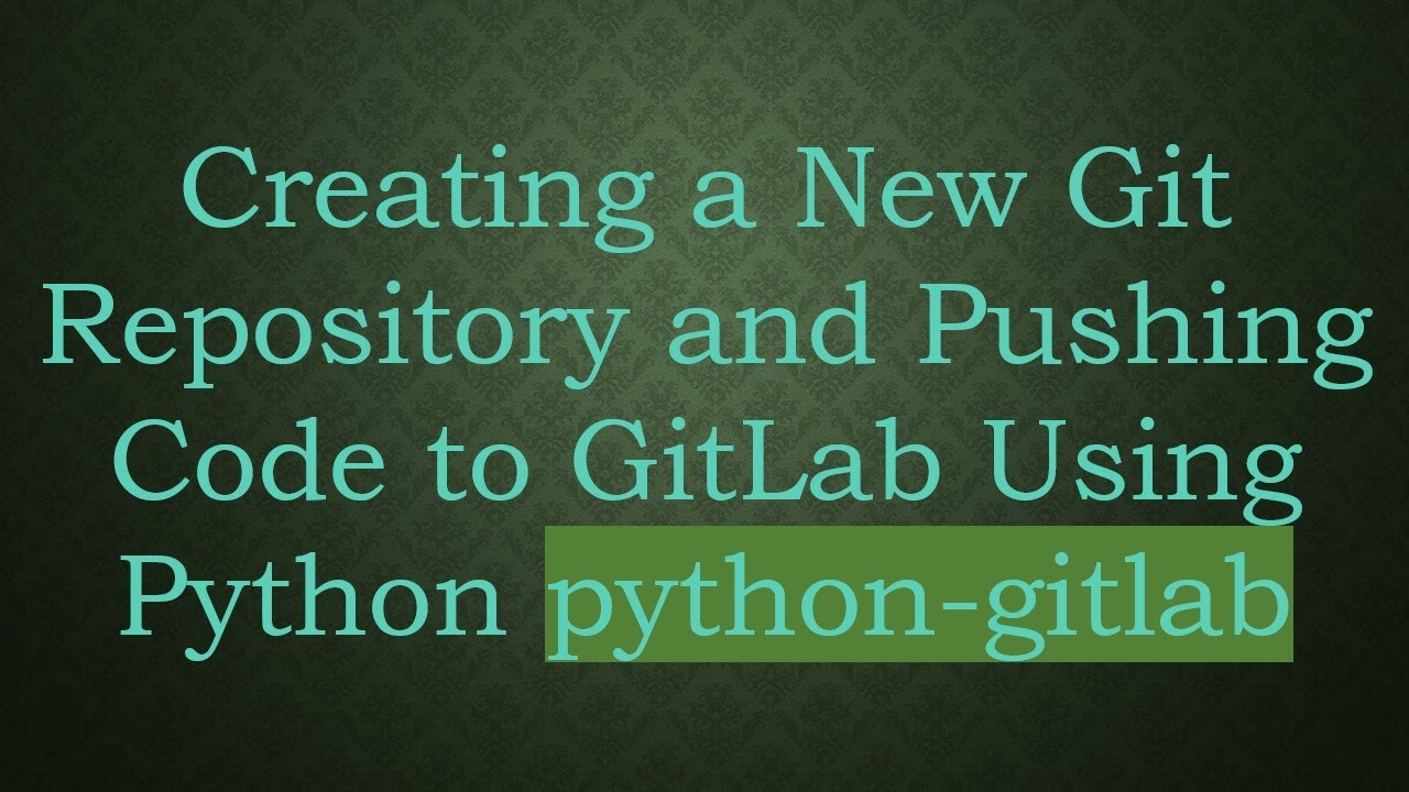 Creating a New Git Repository and Pushing Code to GitLab Using Python python-gitlab