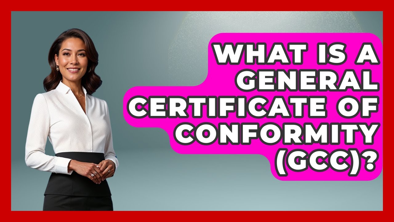 What Is A General Certificate Of Conformity (GCC)? - Consumer Laws For You
