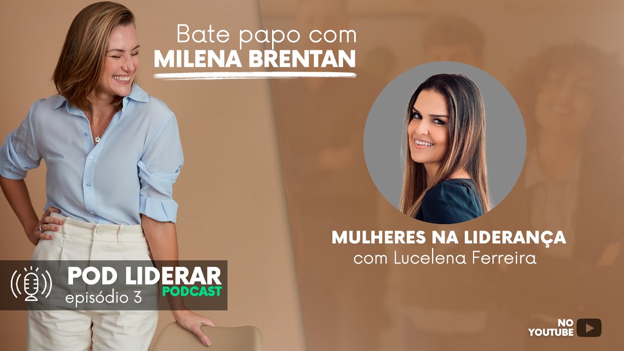 POD LIDERAR | episódio 3 | Mulheres na liderança com Lucelena Ferreira || Milena Brentan