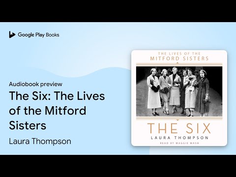 The Six: The Lives of the Mitford Sisters by Laura Thompson · Audiobook preview