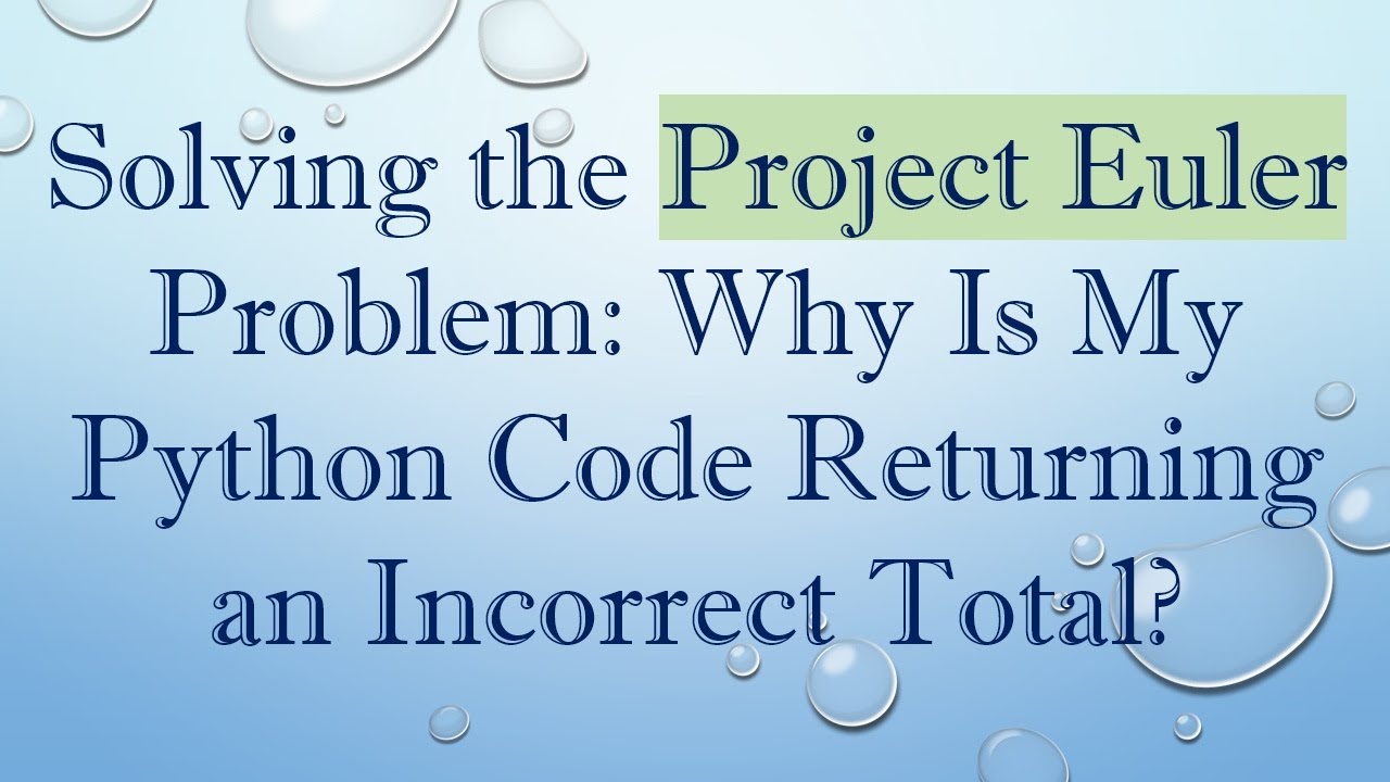 Solving the Project Euler Problem: Why Is My Python Code Returning an Incorrect Total?