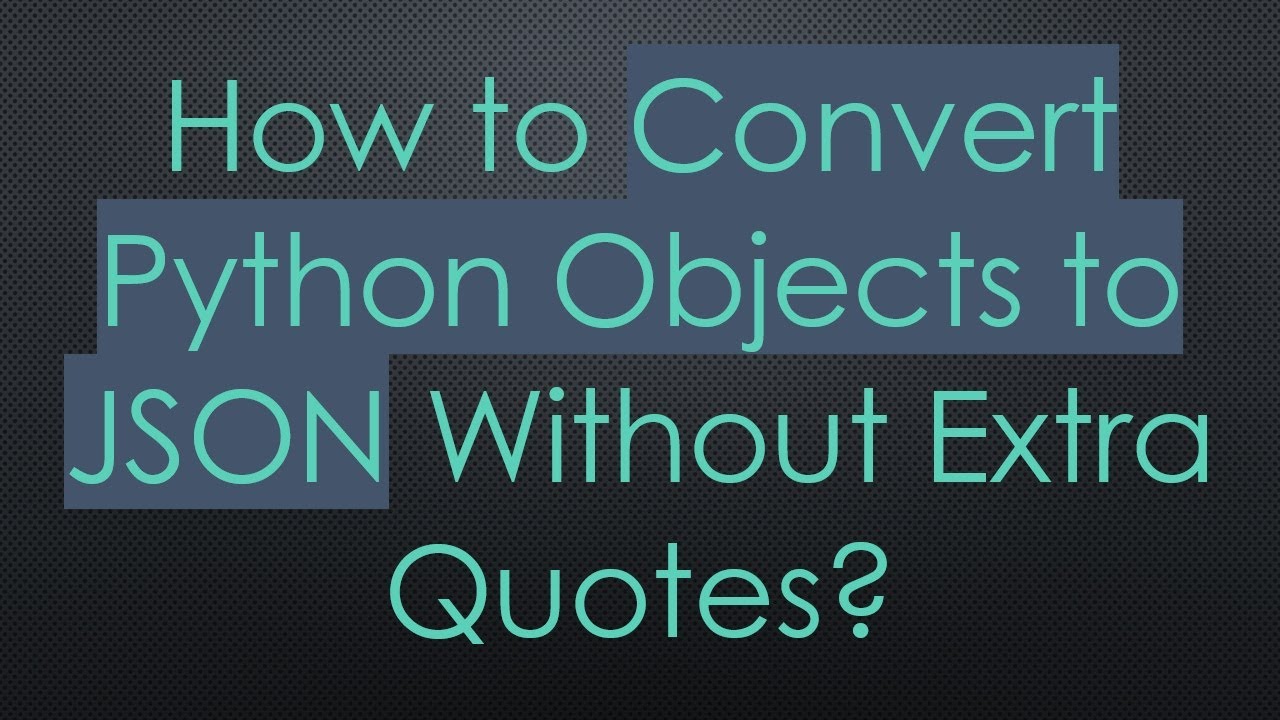 How to Convert Python Objects to JSON Without Extra Quotes?