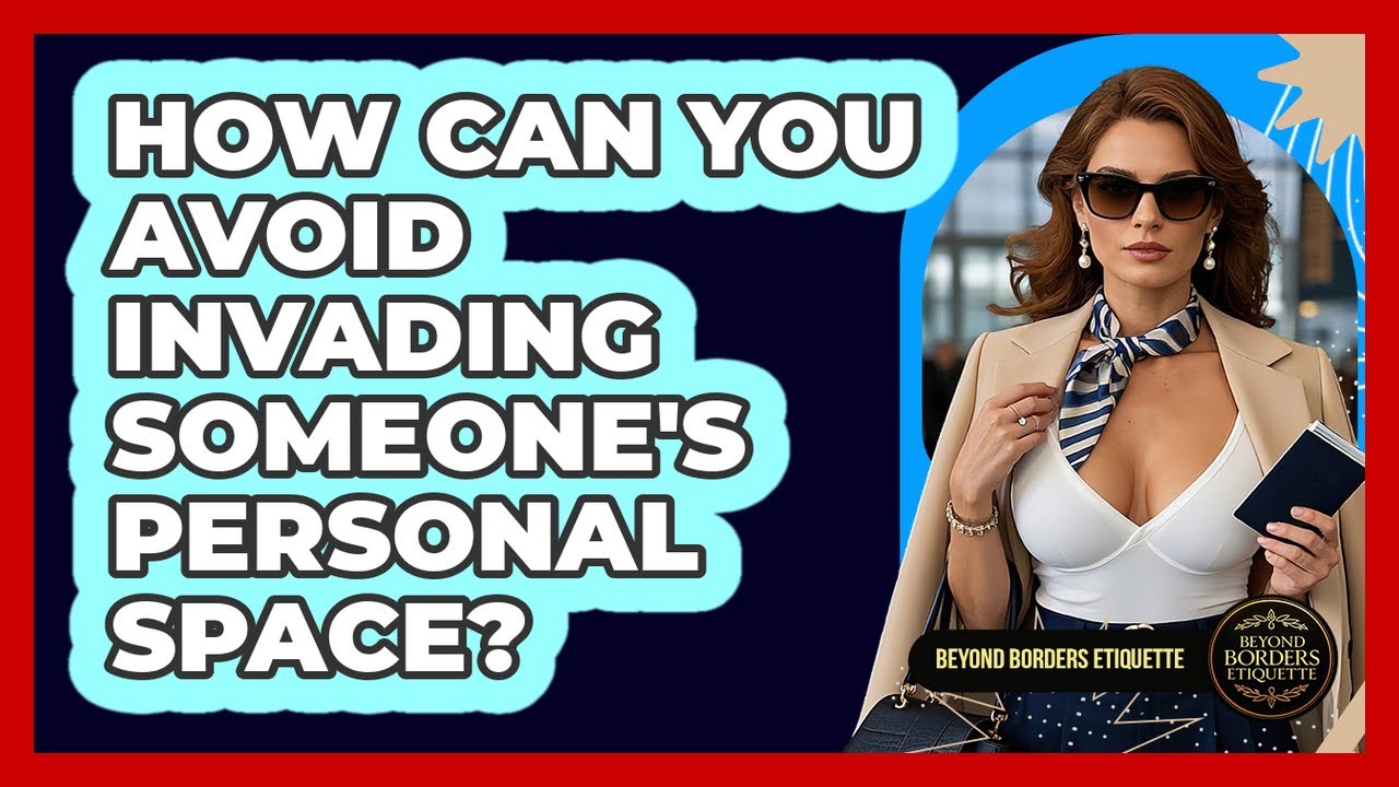 How Can You Avoid Invading Someone's Personal Space? - Beyond Borders Etiquette