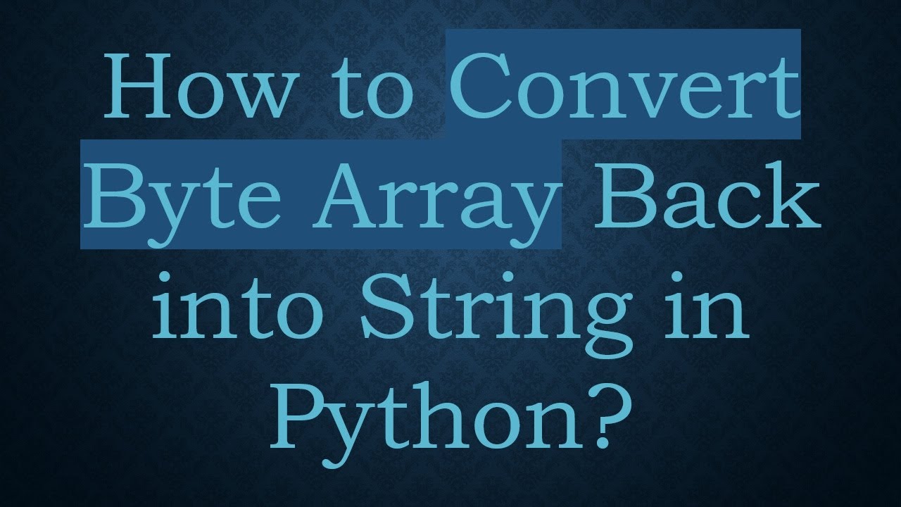 How to Convert Byte Array Back into String in Python?