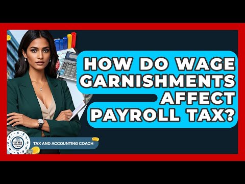 How Do Wage Garnishments Affect Payroll Tax? - Tax and Accounting Coach