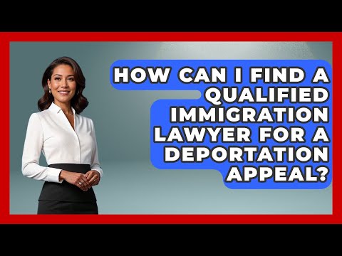 How Can I Find A Qualified Immigration Lawyer For A Deportation Appeal?