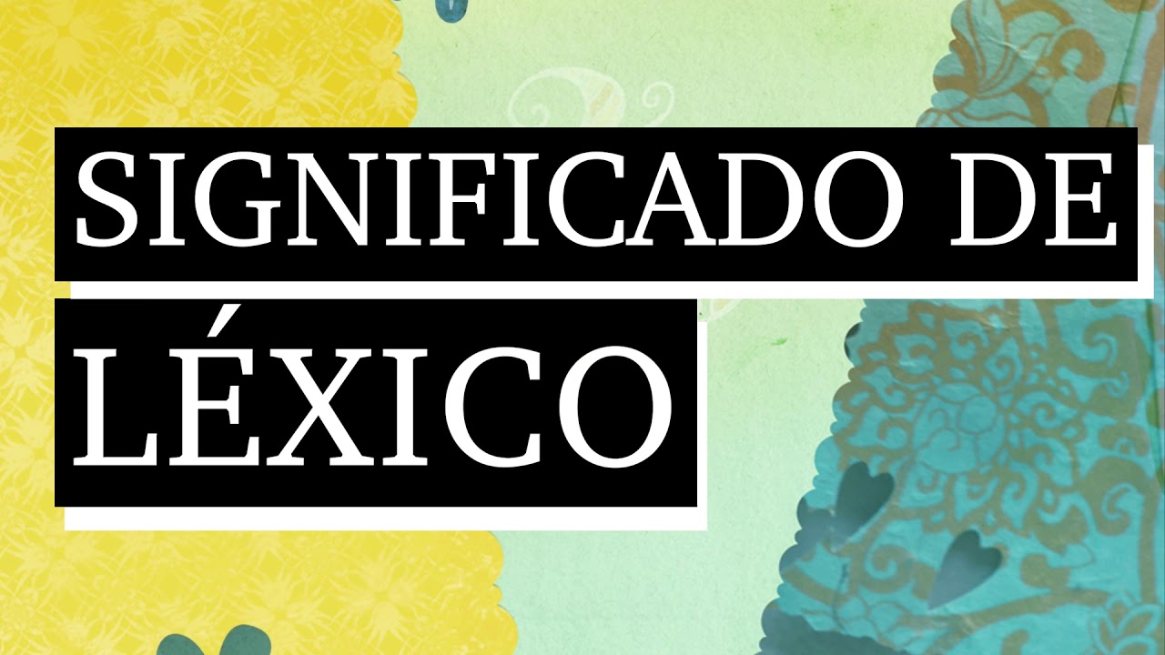 Significado de léxico - Qué es léxico - Cuál es el significado de léxico