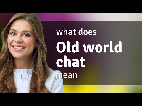 Old world chat — what is OLD WORLD CHAT meaning