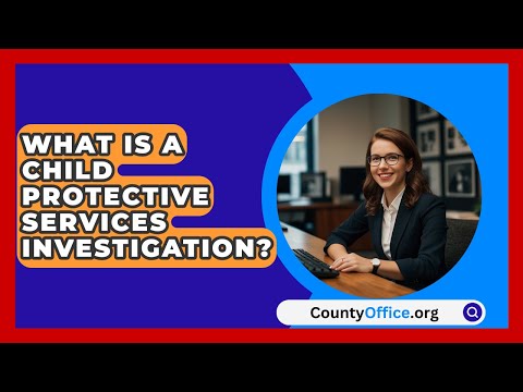 What Is A Child Protective Services Investigation? - CountyOffice.org