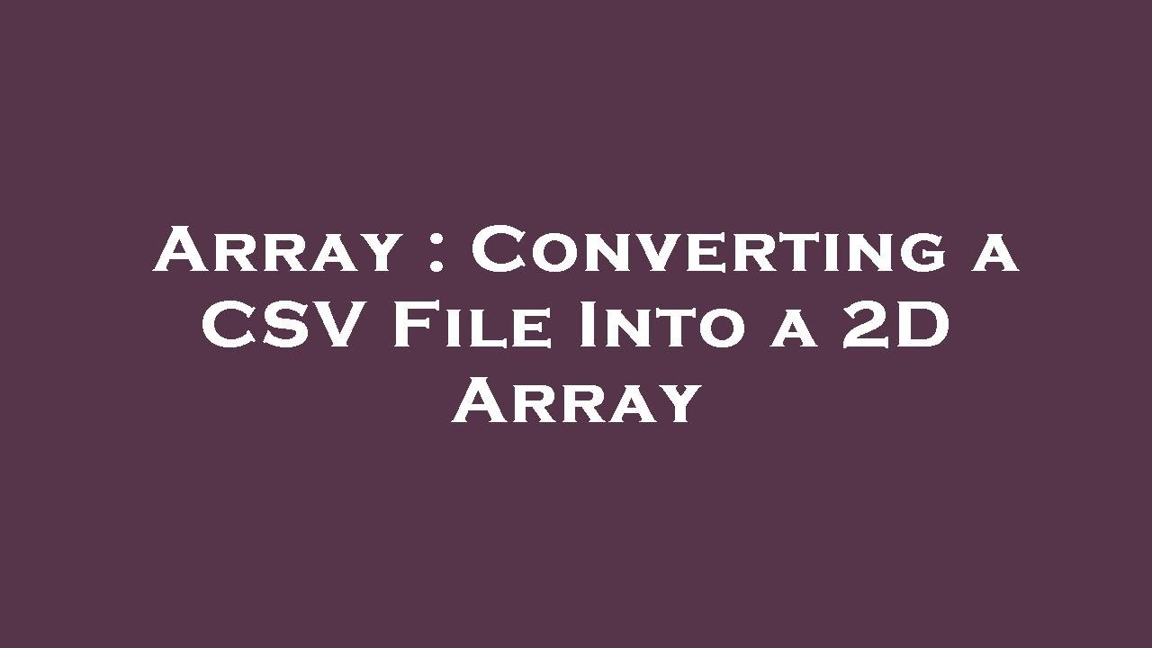 Array : Converting a CSV File Into a 2D Array