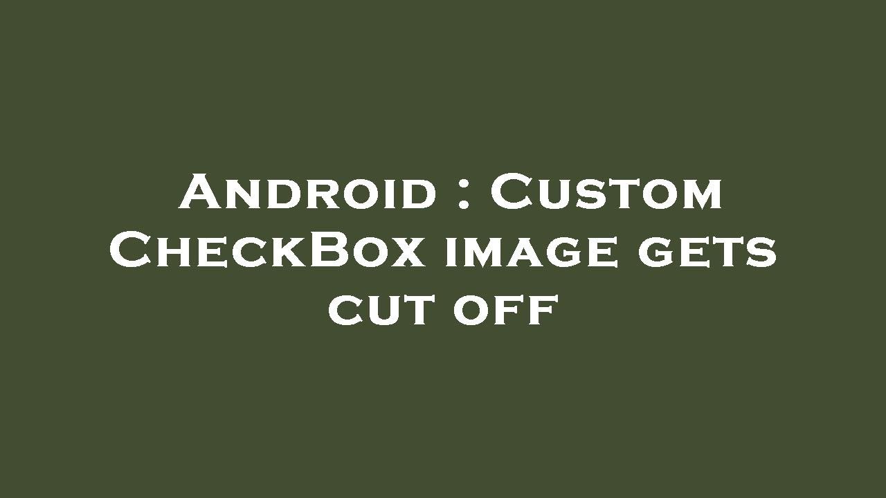 Android : Custom CheckBox image gets cut off