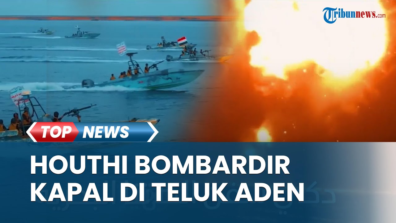 Teluk Aden Memanas, Pasukan Houthi Kembali Menyerang Kapal Dagang ...