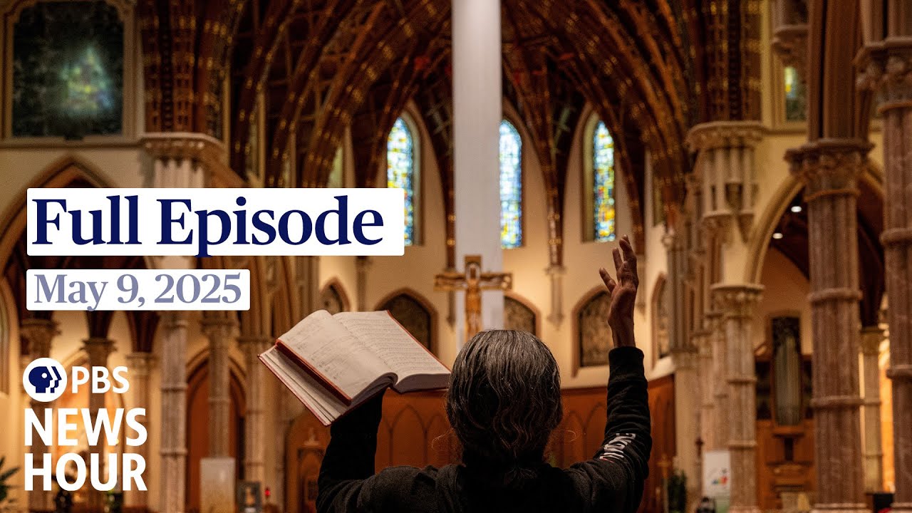 PBS News Hour full episode, May 9, 2025