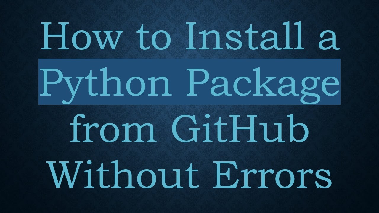 How to Install a Python Package from GitHub Without Errors