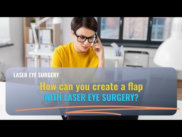 How can you create a flap with laser eye surgery? | Eye Laser Specialists
