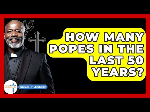 How Many Popes In The Last 50 Years? - Followers Of Christianity
