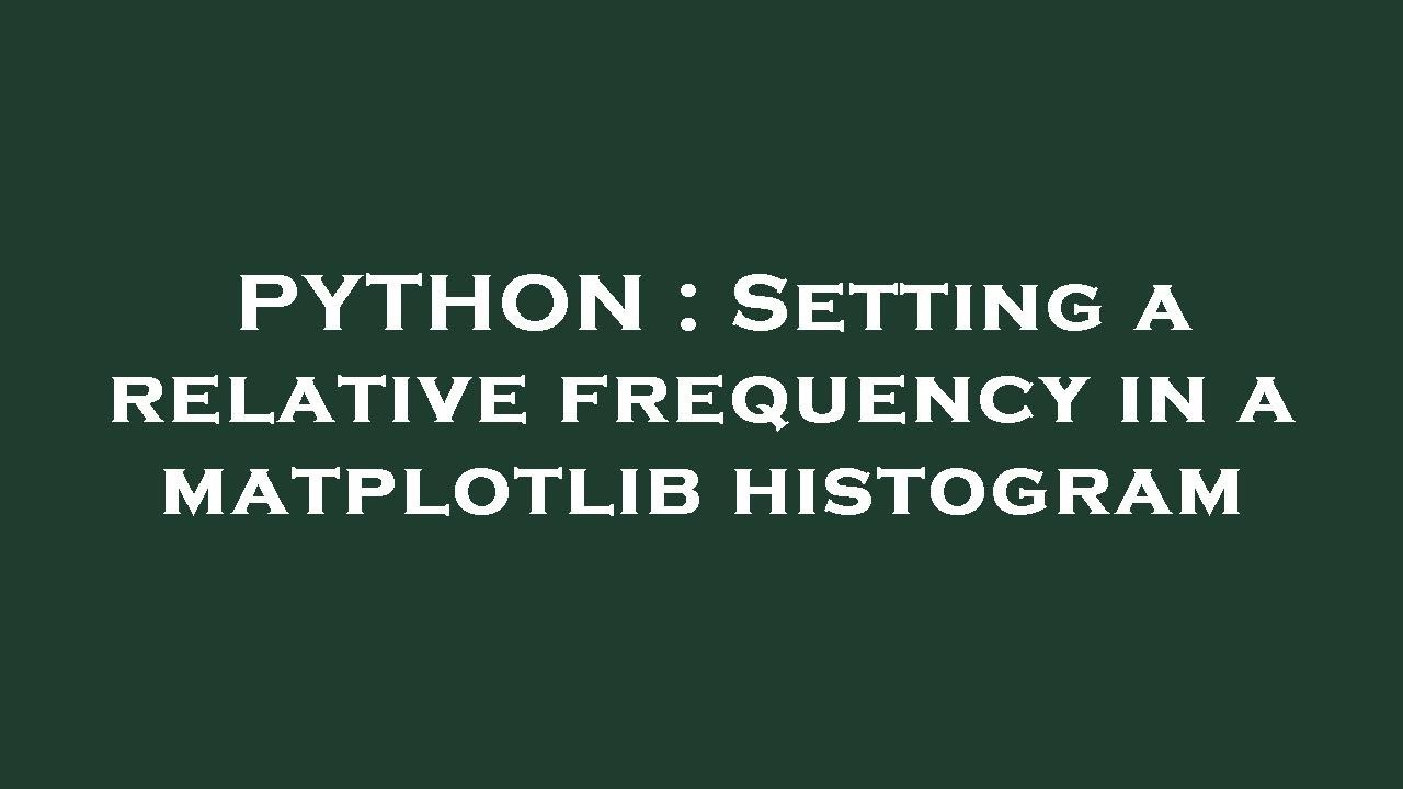 PYTHON : Setting a relative frequency in a matplotlib histogram