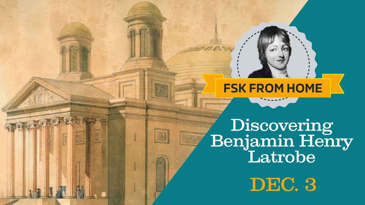 Discovering Benjamin Henry Latrobe (FSK from Home)
